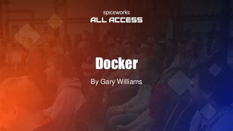 Docker Presentation From Spiceworks All Access