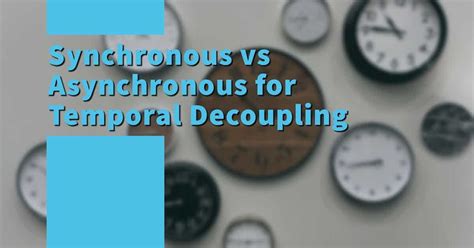 Synchronous Vs Asynchronous For Temporal Decoupling