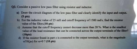 SOLVED Q Consider A Passive Low Pass Filter Using A Resistor And An Inductor A Draw The
