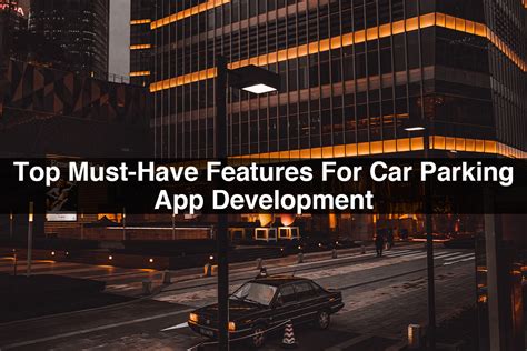 Top Must Have Features For Car Parking App Development