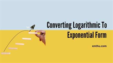 Converting Logarithmic To Exponential Form