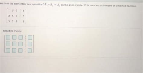 Solved Perform The Elementary Row Operation 3r R2 R On