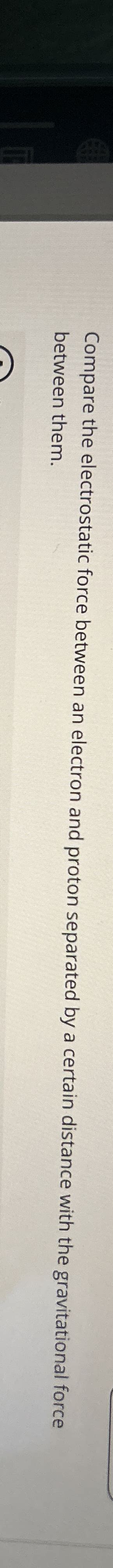 Solved Compare The Electrostatic Force Between An Electron