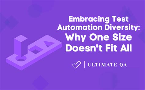 Embracing Test Automation Diversity Why One Size Doesnt Fit All Ultimate Qa