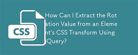 如何使用 Jquery 從元素的 Css 轉換中提取旋轉值？ Css教學 Php中文網