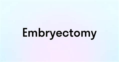 Embryectomy — перевод транскрипция произношение и примеры
