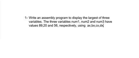 Solved Write An Assembly Program To Display The Largest Chegg