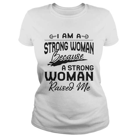I Am A Strong Woman Because A Strong Woman Raised Me Tshirts Trend Tee Shirts Store