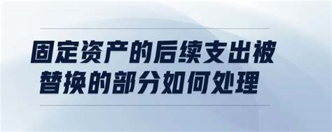 固定资产的后续支出被替换的部分如何处理 东奥会计在线