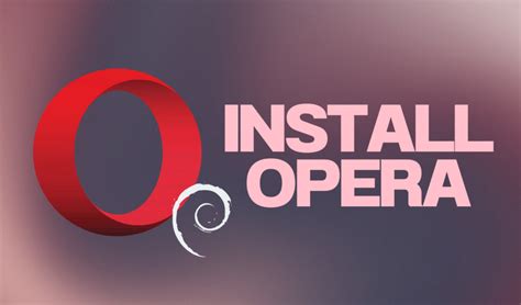 How To Install Opera Browser On Debian 12 Linuxways