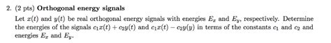 Solved Pts Orthogonal Energy Signals Let X T And Chegg