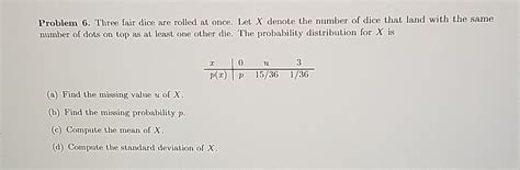 Solved Problem 6 ﻿three Fair Dice Are Rolled At Once Let X