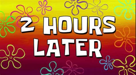 2 Hours Later Spongebob 1 Hour Later Spongebob 3 Hours Later 4