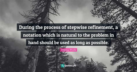 During The Process Of Stepwise Refinement A Notation Which Is Natural Quote By Niklaus Wirth