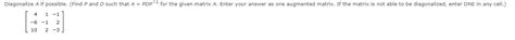 Diagonalize A If Possible Find P And D Such That A