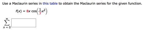 solved use a maclaurin series in the table below to obtain