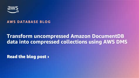 Transform Uncompressed Amazon Documentdb Data Into Compressed Collections Using Aws Dms Aws