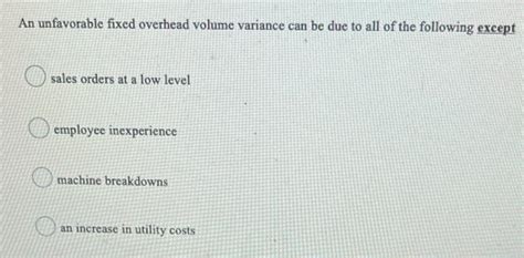 Solved An Unfavorable Fixed Overhead Volume Variance Can Be Chegg Com