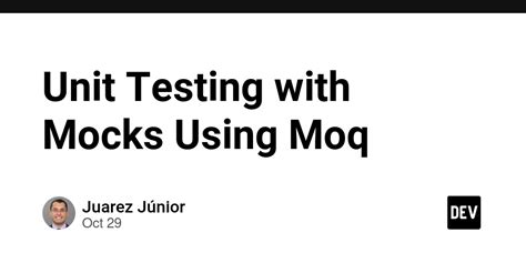 Unit Testing With Mocks Using Moq Dev Community