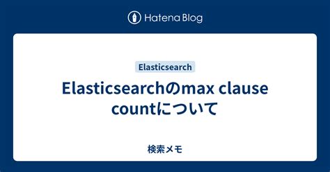 elasticsearchのmax clause countについて 検索メモ