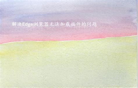 解决edge浏览器无法加载插件的问题一起网 解决edge浏览器无法加载插件的问题一起网