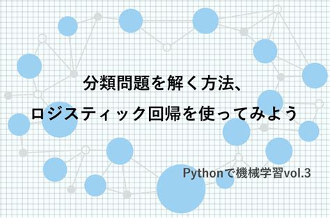 分類問題を解く方法ロジスティック回帰を使ってみようPythonで機械学習vol TechClips