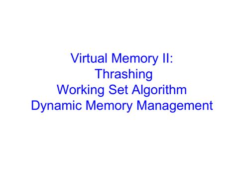 Virtual Memory II Thrashing Working Set Algorithm Dynamic Memory Management