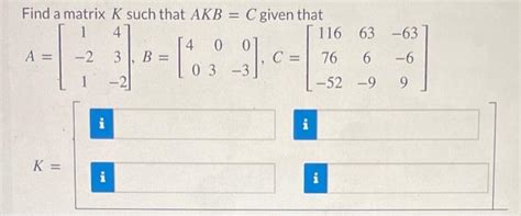 Solved Find A Matrix K Such That AKB C Given That Chegg Com