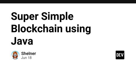 Super Simple Blockchain Using Java Dev Community
