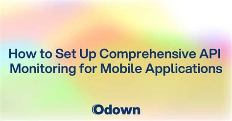 Odown Blog How To Set Up Comprehensive Api Monitoring For Mobile Applications