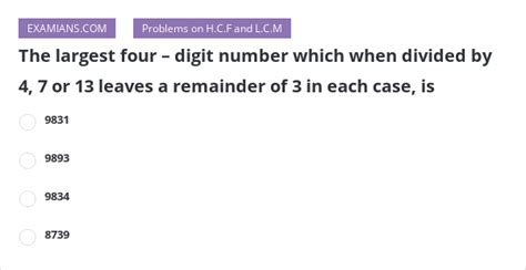 The Largest Four Digit Number Which When Divided By Or Leaves A Remainder Of In Each