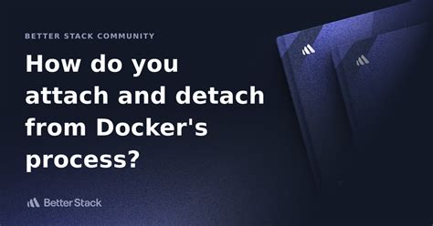 How Do You Attach And Detach From Docker S Process Better Stack Community