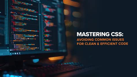 Mastering Css Avoiding Common Issues For Clean And Efficient Code