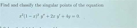 Solved Find And Classify The Singular Points Of The Equation Chegg