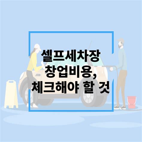셀프세차장 창업비용 반드시 체크해야 할 것 네이버 블로그