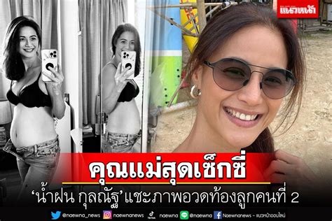 บันเทิง คุณแม่สุดเซ็กซี่ น้ำฝน กุลณัฐแชะภาพอวดท้องลูกคนที่ 2