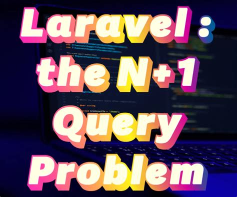 What Is The N1 Problem In Laravel