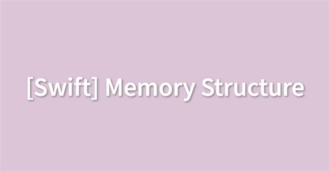 Swift Memory Structure