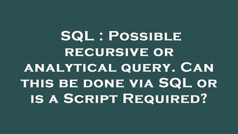 SQL Possible Recursive Or Analytical Query Can This Be Done Via SQL
