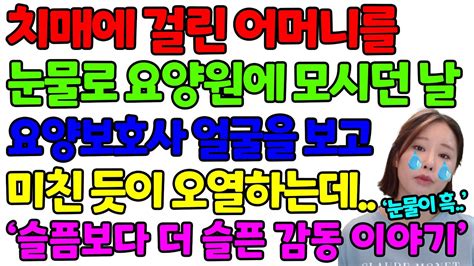 사연 치매에 걸린 어머니를 눈물로 요야원에 모시던 날 요양 보호사 얼굴을 보고 미친듯이 오열했습니다 Youtube