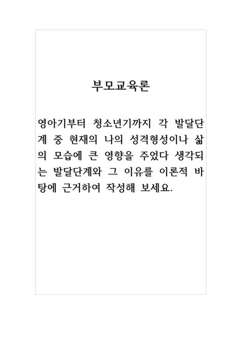부모교육론영아기부터 청소년기까지 각 발달단계 중 현재의 나의 성격형성이나 삶의 모습에 큰 영향을 주었다 생각되는 발달단계와 그 이유를 이론적 바탕에 근거하여 작성해 보세요
