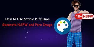 How To Use Stable Diffusion To Generate NSFW And Porn Images