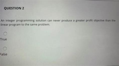 Solved Question 2 An Integer Programming Solution Can Never