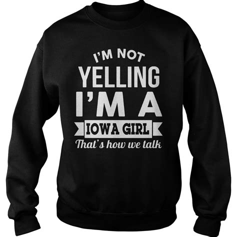 Im Not Yelling Im A Iowa Girl Thats How We Talk Shirt Hoodie Sweater Longsleeve T Shirt
