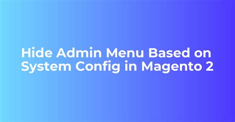 Hide Admin Menu Based On System Config In Magento 2 Webkul Blog