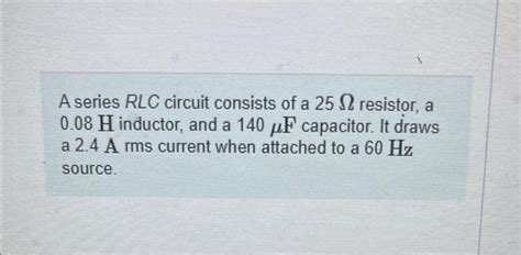 Solved A Series Rlc Circuit Consists Of A 25Ω Resistor A