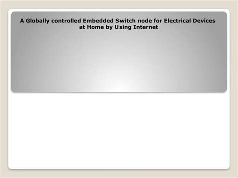 A Globally Controlled Embedded Switch Node For Electrical Devices At Home By Using Internet Ppt