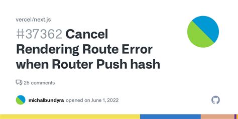 Cancel Rendering Route Error When Router Push Hash · Issue 37362 · Vercelnextjs · Github