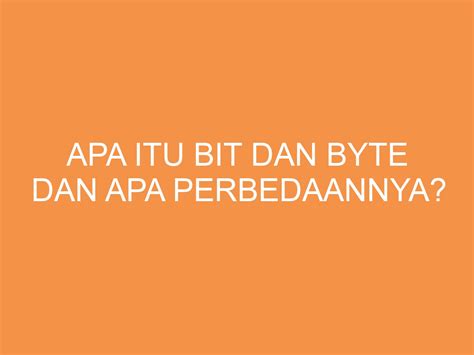 Apa Itu Bit Dan Byte Dan Apa Perbedaannya