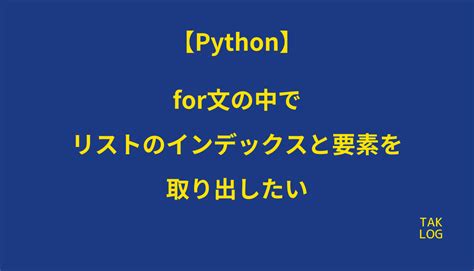 【python】for文の中でリストのインデックスと要素を取り出したい Taklog